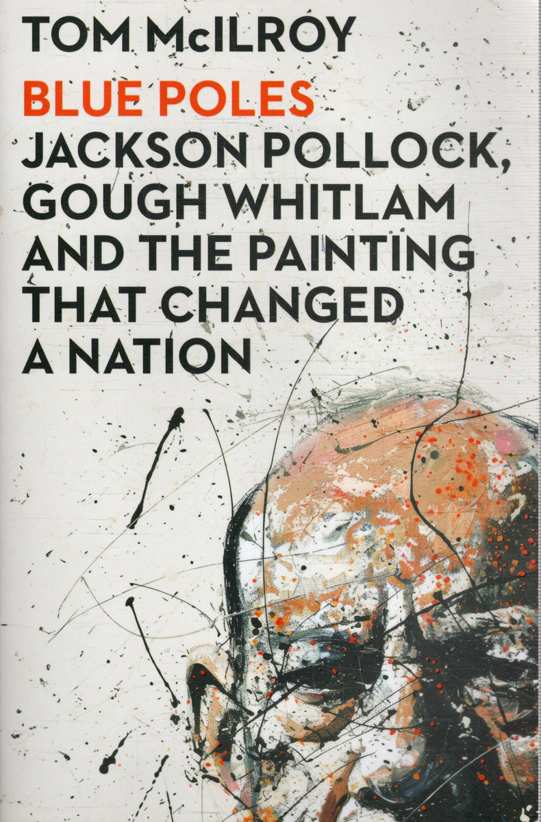 Blue Poles: Jackson Pollock, Gough Whitlam and the Painting that Chang ...